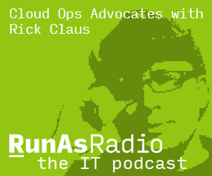 Cloud Ops Advocates with Rick Claus - RunAsRadio