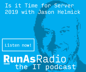 Is it Time for Server 2019 with Jason Helmick - RunAsRadio
