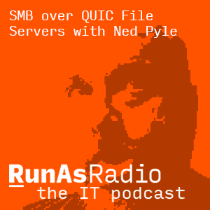 SMB over QUIC File Servers with Ned Pyle - RunAsRadio