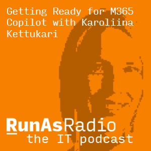 Getting Ready for M365 Copilot with Karoliina Kettukari - RunAsRadio
