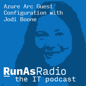 Azure Arc Guest Configuration with Jodi Boone - RunAsRadio