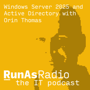 Windows Server 2025 and Active Directory with Orin Thomas - RunAsRadio