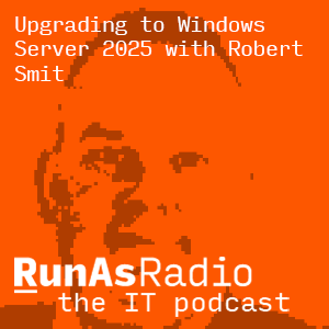 Upgrading to Windows Server 2025 with Robert Smit - RunAsRadio