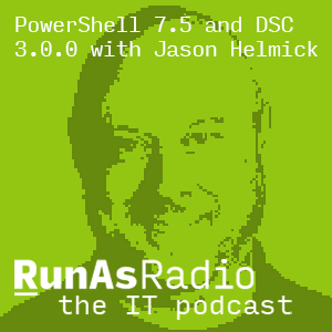 PowerShell 7.5 and DSC 3.0.0 with Jason Helmick - RunAsRadio